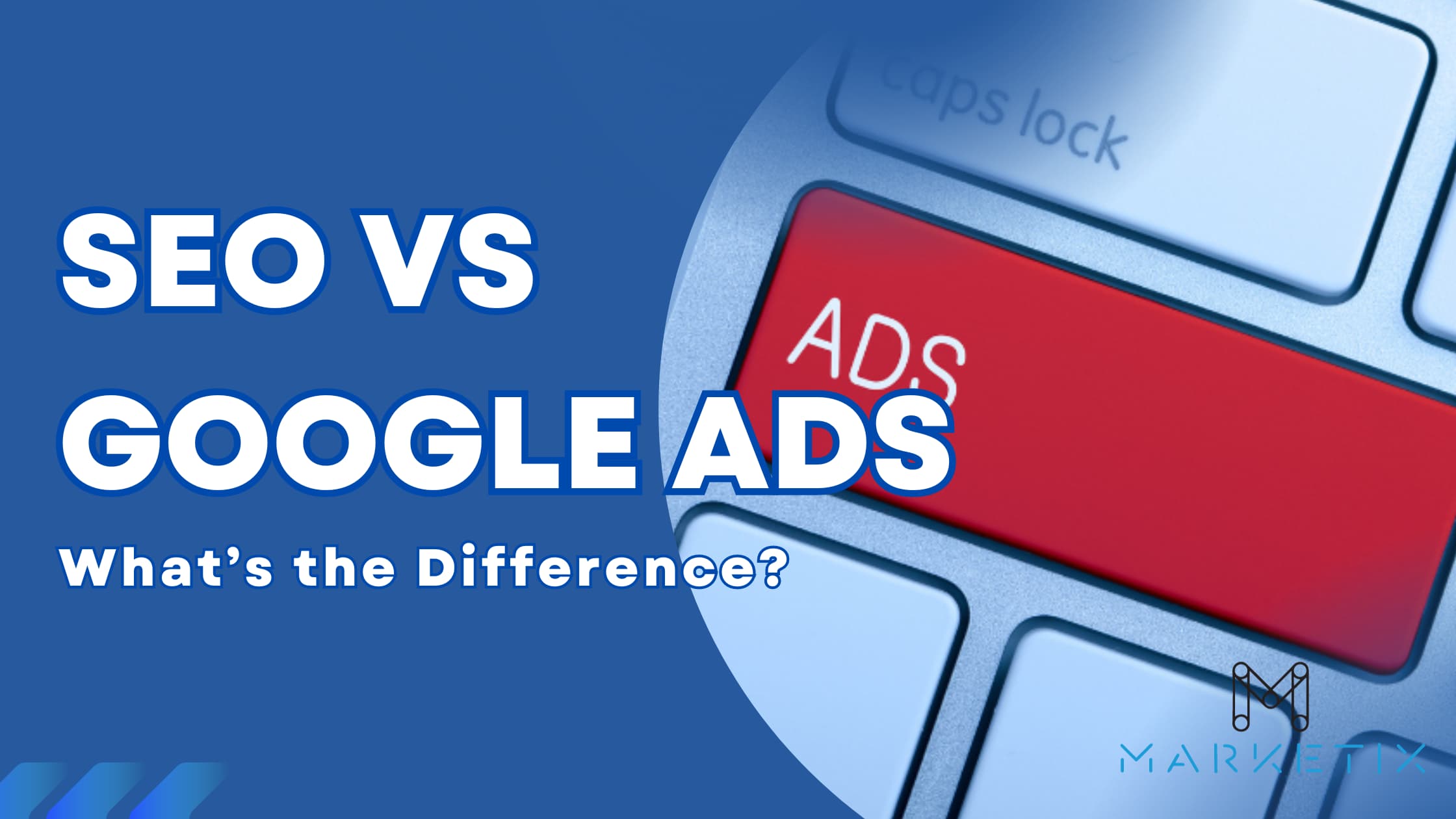 SEO vs Google Ads: What’s the Difference? | Marketix Digital